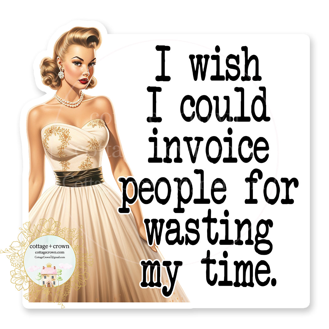 Invoice People Who Waste My Time I Wish Vinyl Decal Sticker – cottage ...
